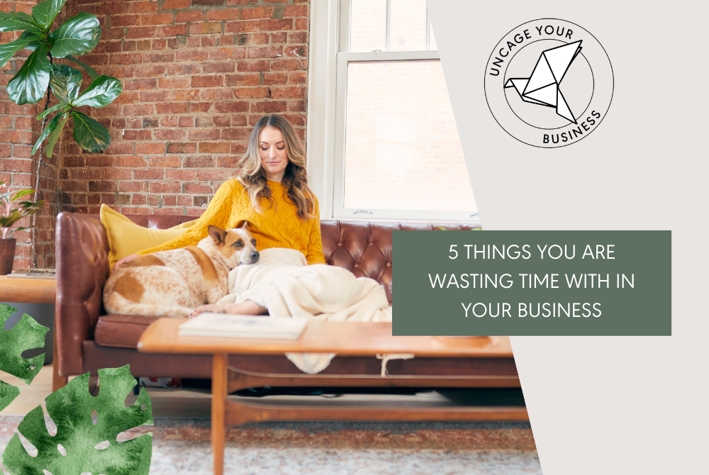 5 Things You Are Wasting Time With In Your Business - The Uncaged Life